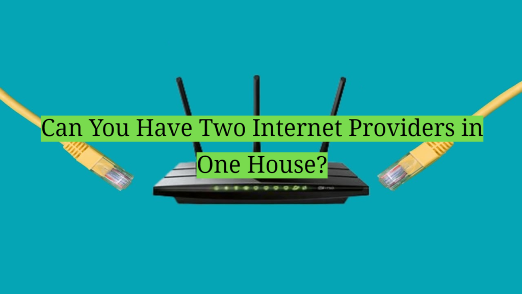 Can You Have Two Internet Providers in One House? - HomeProfy