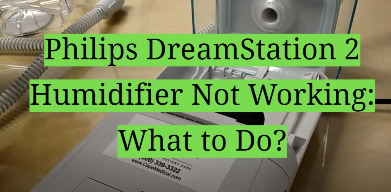 Philips DreamStation 2 Humidifier Not Working: What to Do? - HomeProfy